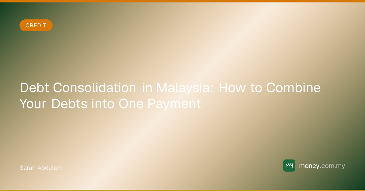 Debt Consolidation in Malaysia: How to Combine Your Debts into One ...